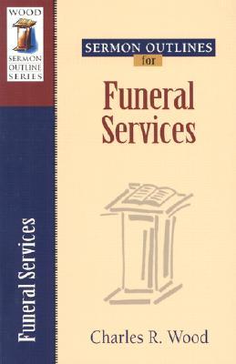Sermon Outlines for Funeral Services by Charles R. Wood
