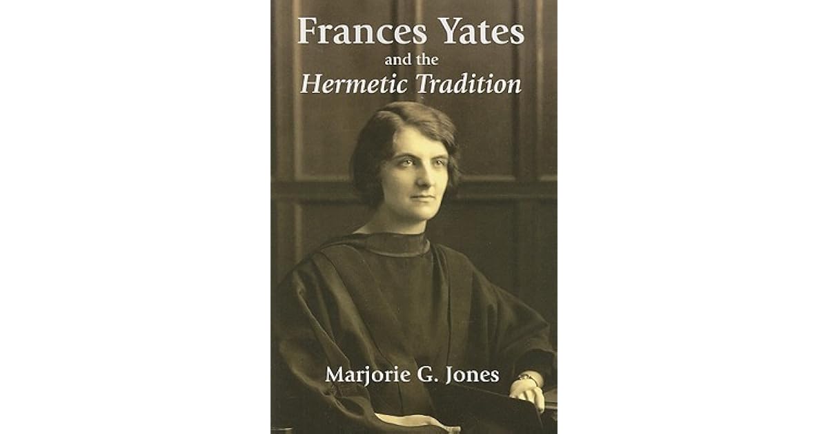 Frances Yates and the Hermetic Tradition by Marjorie G. Jones