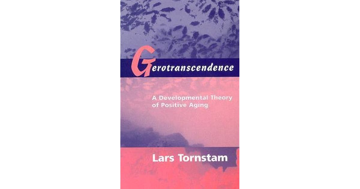 Gerotranscendence: A Developmental Theory of Positive Aging by Lars ...
