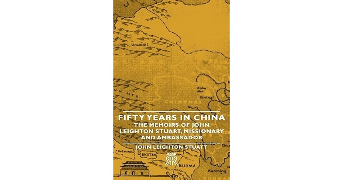 Fifty Years in China - The Memoirs of John Leighton Stuart, Missionary ...