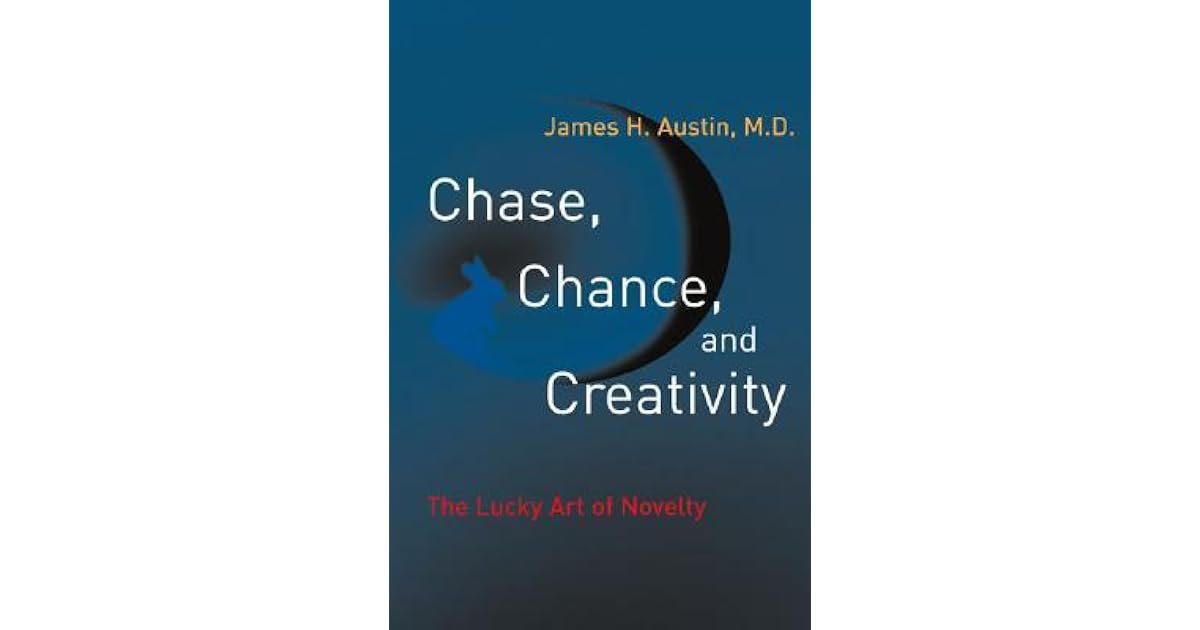 Chase, Chance, and Creativity: The Lucky Art of Novelty by James H. Austin