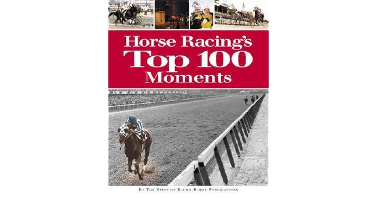 Horse Racing's Top 100 Moments by Blood Horse Publications