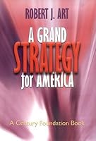 A Grand Strategy for America by Robert J. Art