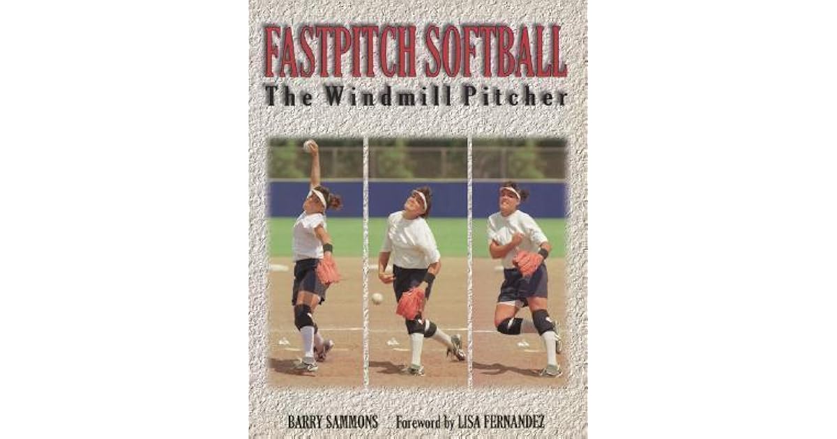 Fastpitch Softball: The Windmill Pitcher by Barry Sammons