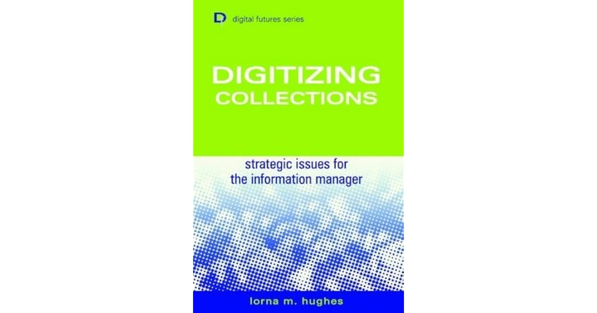 Digitizing Collections: Strategic Issues for the Information Manager by ...