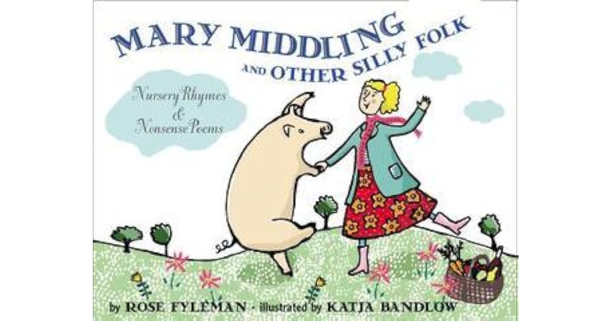 Mary Middling and Other Silly Folk: Nursery Rhymes and Nonsense Poems ...