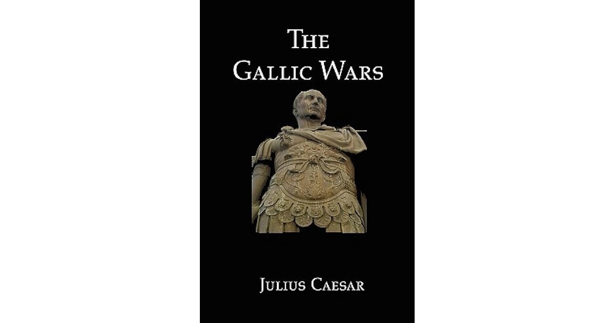 The Gallic Wars: Julius Caesar's Account of the Roman Conquest of Gaul ...