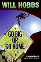 Go Big or Go Home by Will Hobbs