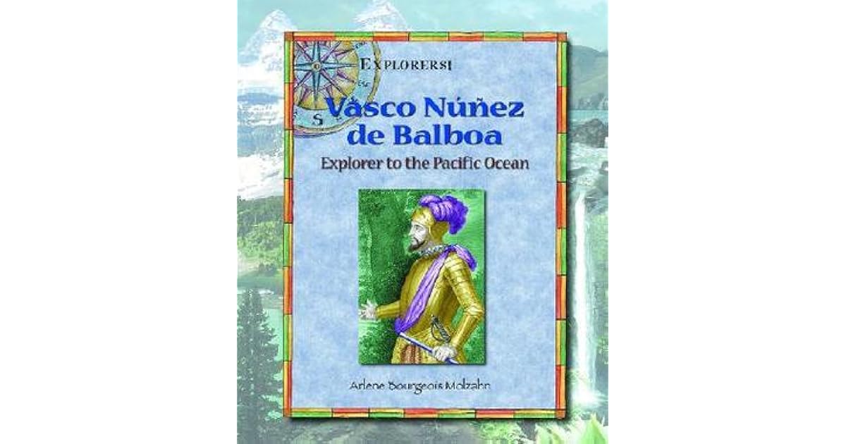 Vasco Núñez de Balboa: Explorer to the Pacific Ocean by Arlene ...