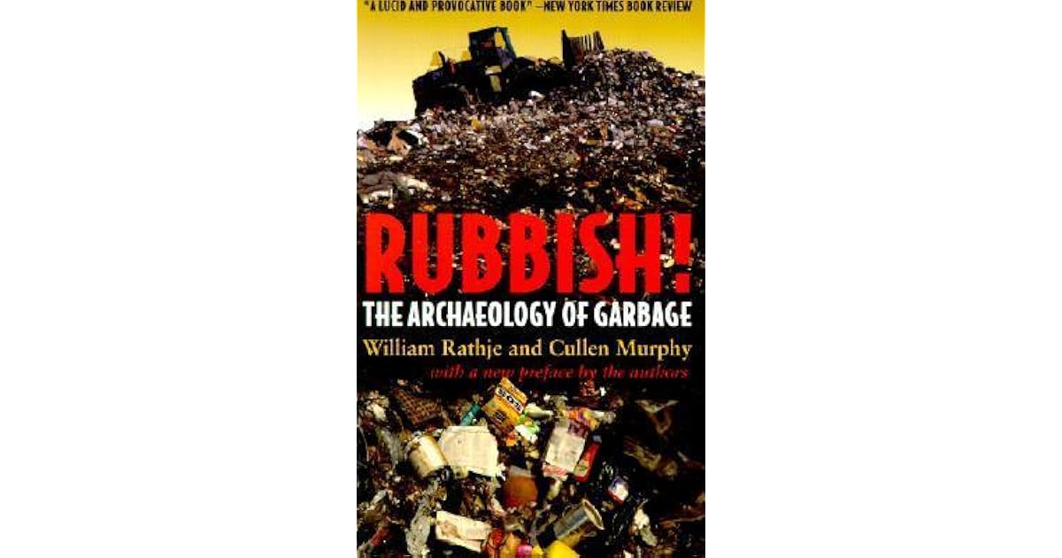 Rubbish!: The Archaeology of Garbage by William L. Rathje