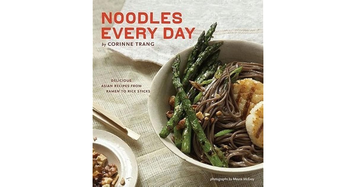 Noodles Every Day: Delicious Asian Recipes From Ramen to Rice Sticks by ...