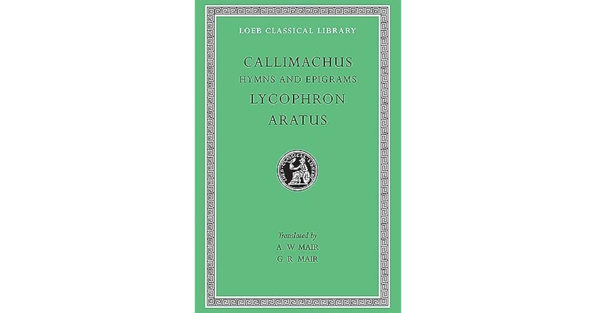 Callimachus: Hymns and Epigrams, Lycophron: Alexandra. Aratus ...