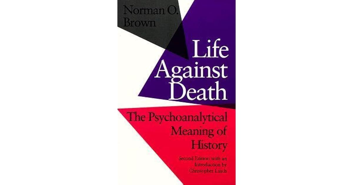 Life Against Death: The Psychoanalytical Meaning of History by Norman O ...