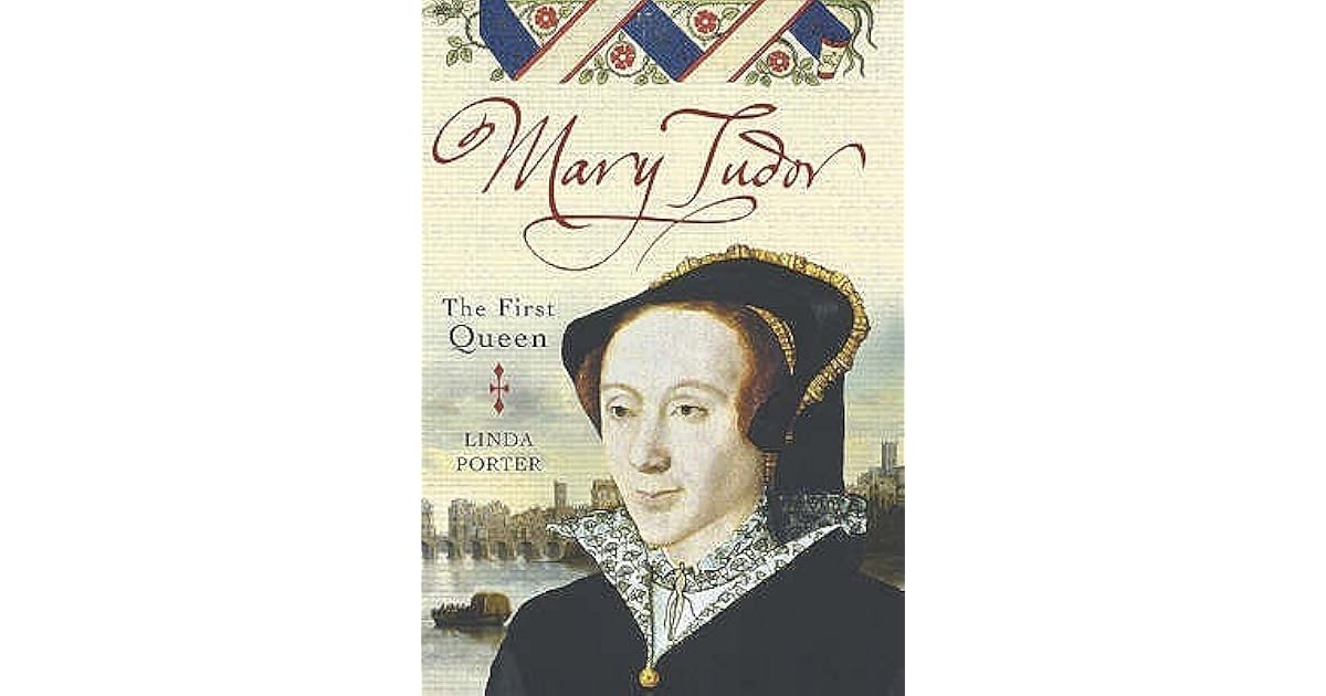 Mary Tudor: The First Queen by Linda Porter
