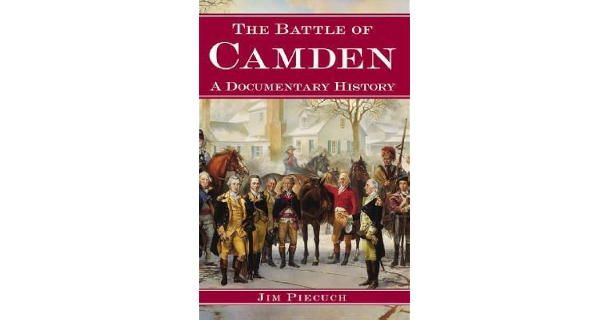The Battle of Camden: A Documentary History by Jim Piecuch