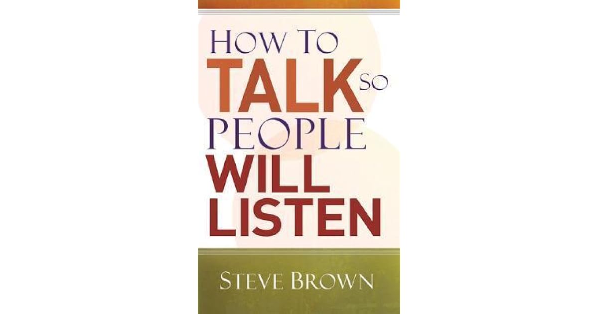 How to Talk So People Will Listen by Steve Brown