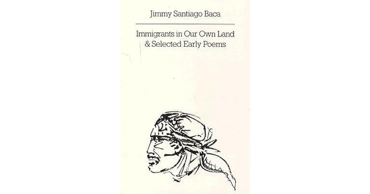 Immigrants in Our Own Land Selected Early Poems by Jimmy Santiago Baca