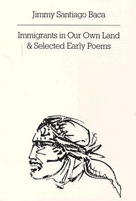 Immigrants in Our Own Land Selected Early Poems by Jimmy Santiago Baca