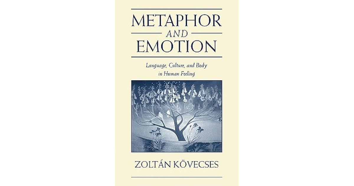 Metaphor and Emotion: Language, Culture, and Body in Human Feeling by ...