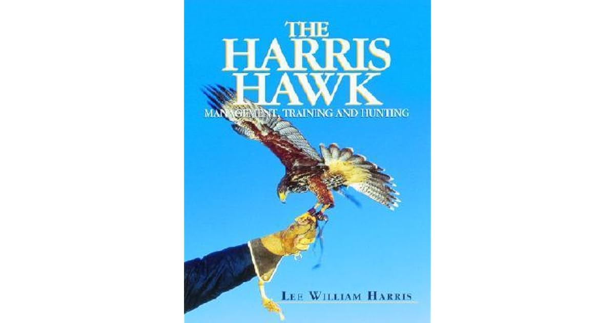 The Harris Hawk: Management, Training and Hunting by Lee William Harris