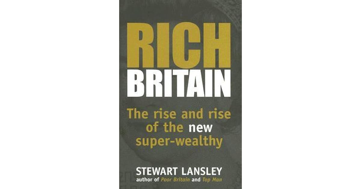 Rich Britain: The Rise And Rise Of The New Super Wealthy by Stewart Lansley