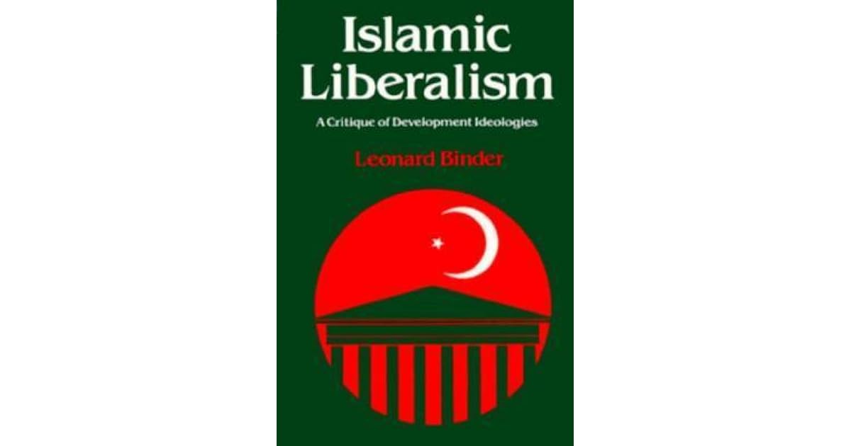 Islamic Liberalism: A Critique of Development Ideologies by Leonard Binder