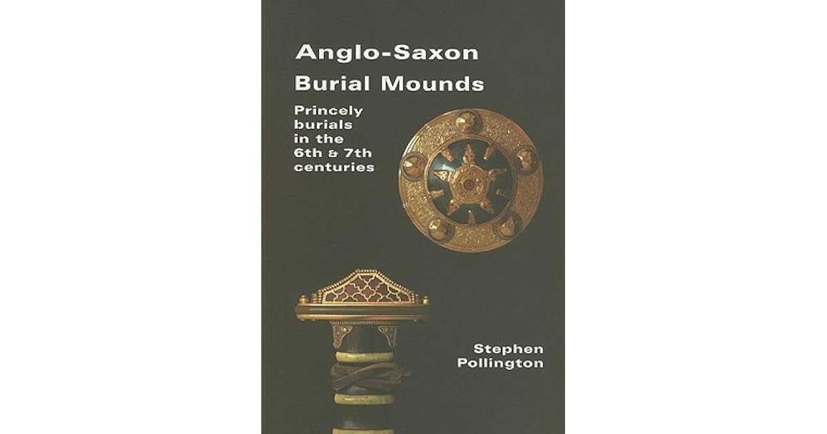Anglo-Saxon Burial Mounds: Princely Burials in the 6th & 7th Centuries ...