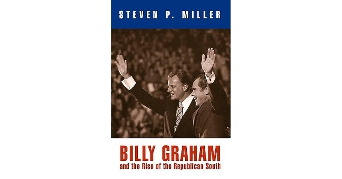 Billy Graham and the Rise of the Republican South by Steven P. Miller