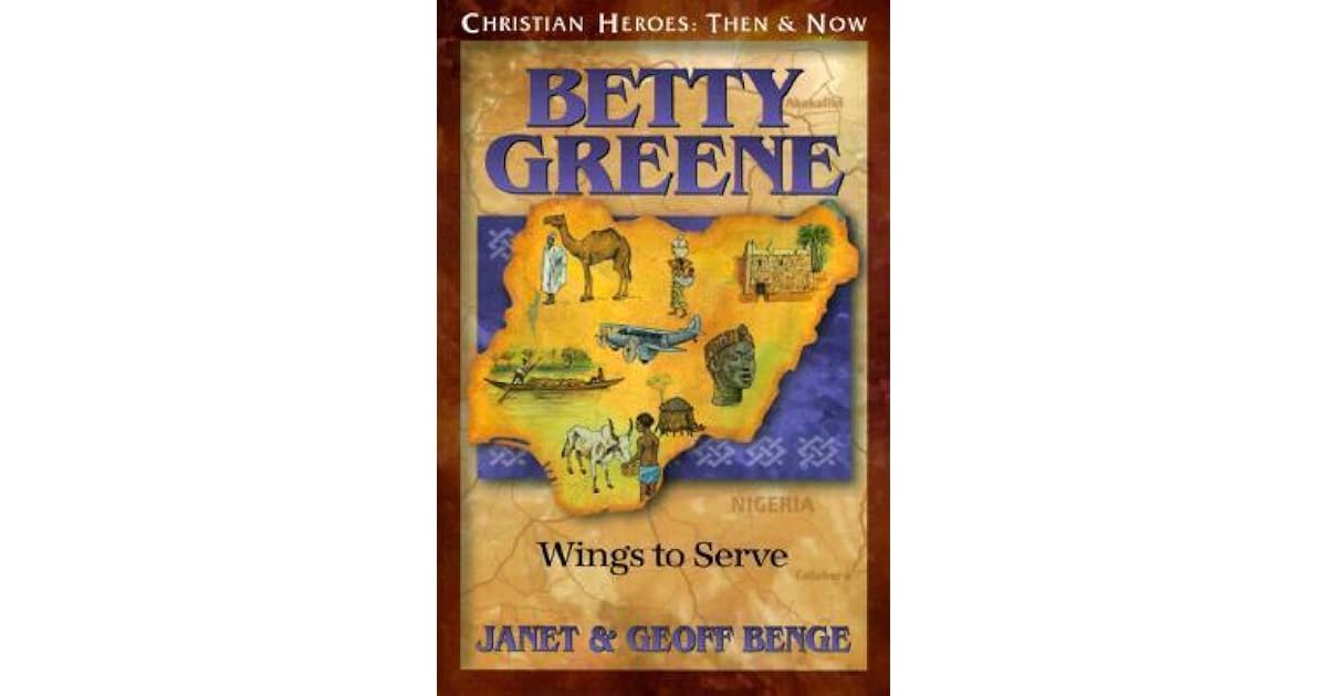 Betty Greene: Wings to Serve: Christian Heroes: Then & Now by Janet Benge