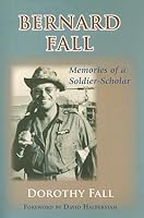 Bernard Fall: Memories of a Soldier-Scholar by Dorothy Fall