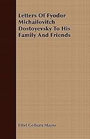 Letters of Fyodor Dostoevsky to his family and friends by Fyodor Dostoevsky