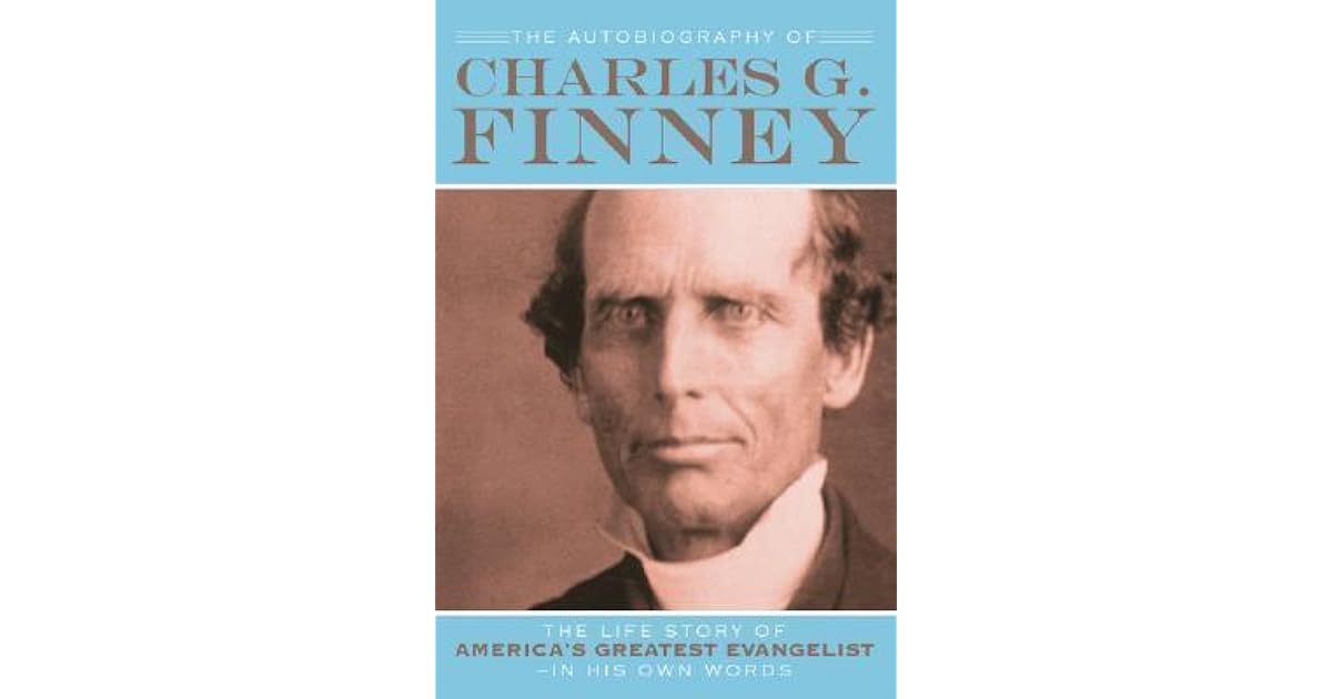 The Autobiography of Charles G. Finney: The Life Story of America's ...
