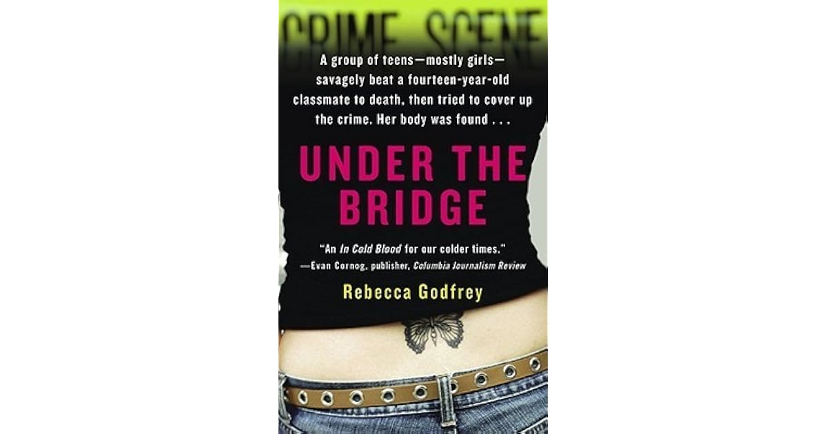 Under the Bridge: The True Story of the Murder of Reena Virk by Rebecca Godfrey
