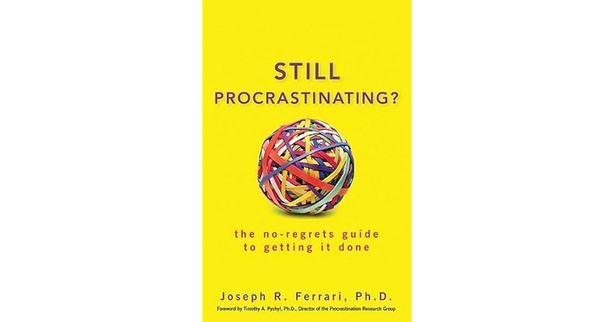 Still Procrastinating: The No-Regrets Guide to Getting It Done by ...