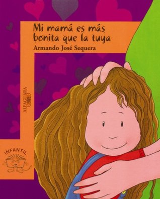 Mi mamá es más bonita que la tuya. by Armando José Sequera
