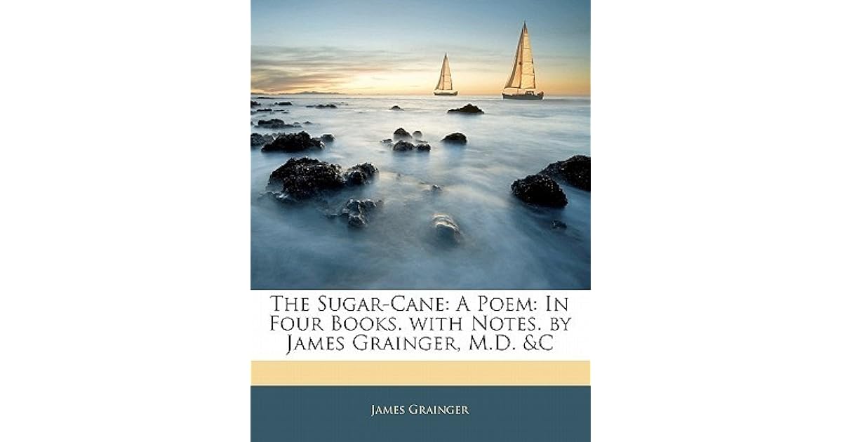 The Sugar-Cane: A Poem: In Four Books. with Notes. by James Grainger, M ...