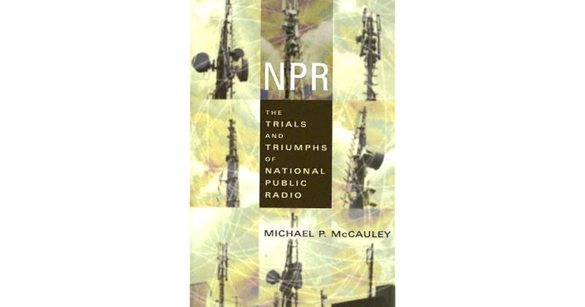 NPR: The Trials and Triumphs of National Public Radio by Michael P ...