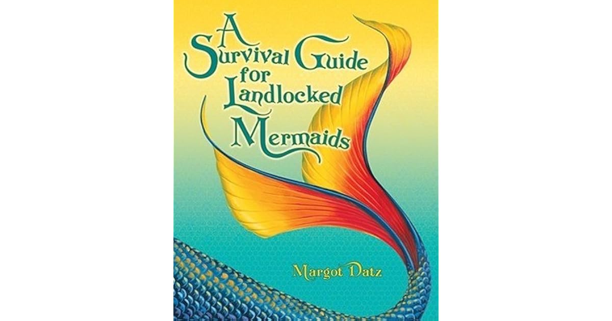 A Survival Guide for Landlocked Mermaids by Margot Datz