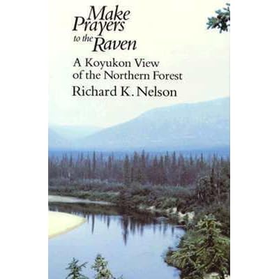 Make Prayers to the Raven: A Koyukon View of the Northern Forest by ...