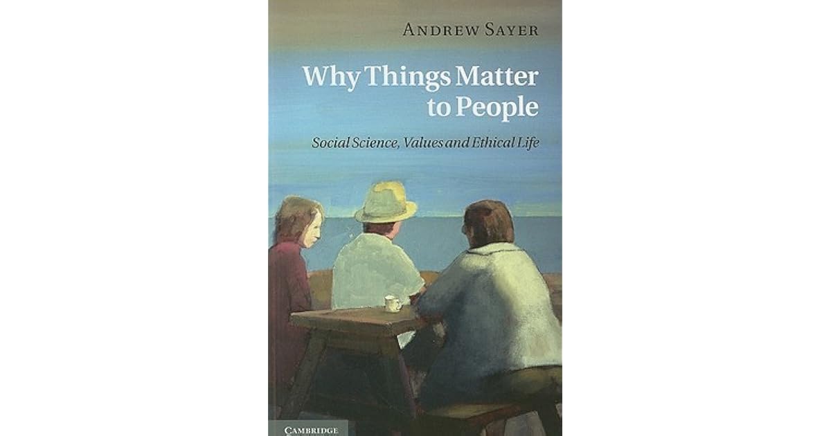 Why Things Matter to People: Social Science, Values and Ethical Life by ...
