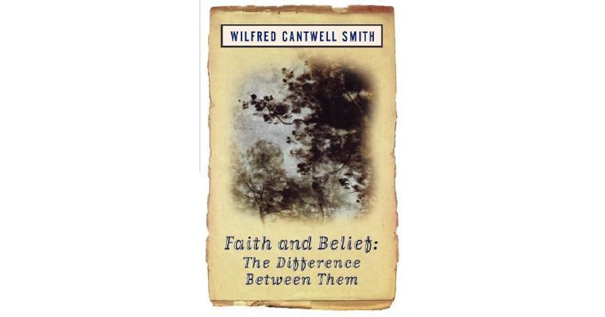 Faith and Belief: The Difference Between Them by Wilfred Cantwell Smith