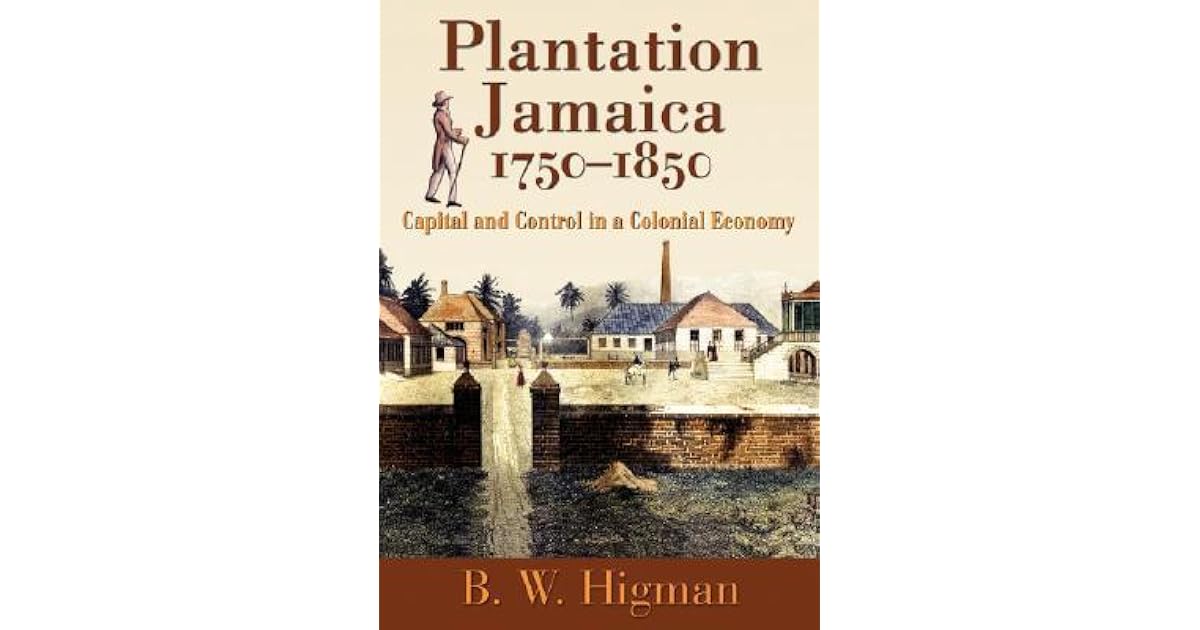 Plantation Jamaica, 1750-1850: Capital and Control in a Colonial ...
