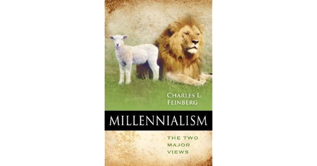 Millennialism: The Two Major Views by Charles L. Feinberg