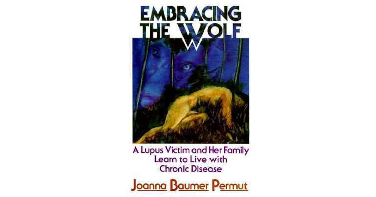Embracing the Wolf: A Lupus Victim and Her Family Learn to Live with ...
