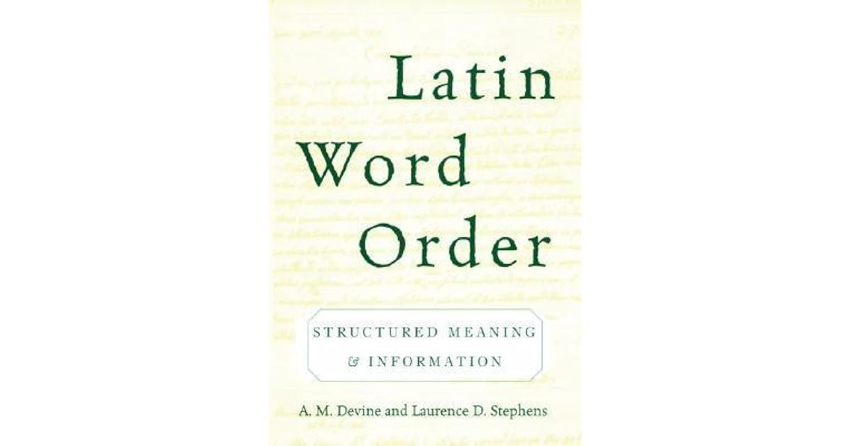 Latin Word Order: Structured Meaning and Information by A.M. Devine