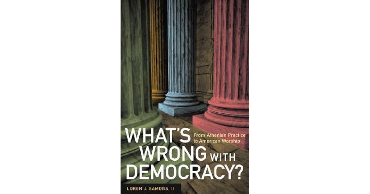 What's Wrong with Democracy?: From Athenian Practice to American ...