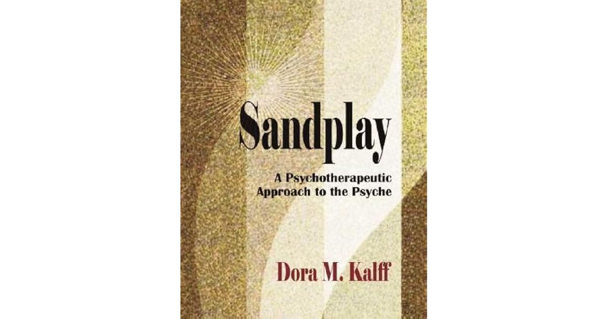 Sandplay: A Psychotherapeutic Approach to the Psyche by Dora M. Kalff