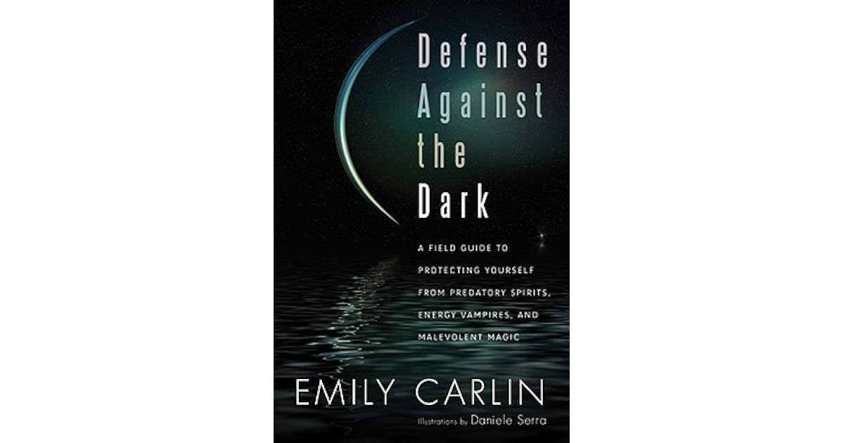 Defense Against the Dark: A Field Guide to Protecting Yourself from ...