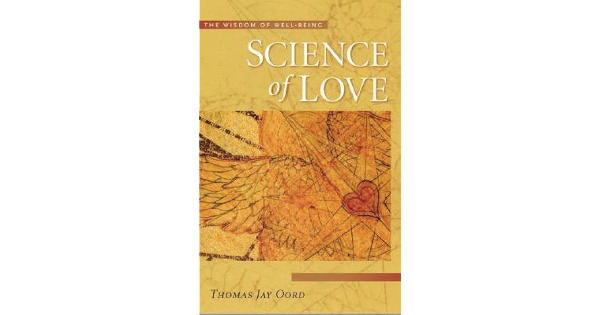 Science Of Love: Wisdom Of Well Being by Thomas Jay Oord