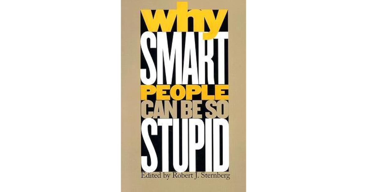 Why Smart People Can Be So Stupid by Robert J. Sternberg